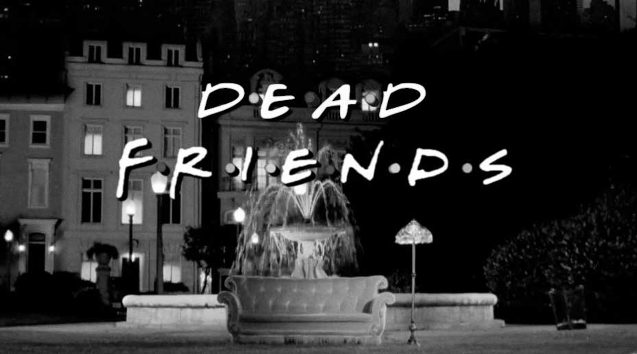 Dead Friends: "Friends" Recut As A Horror Movie Trailer - video Dailymotion