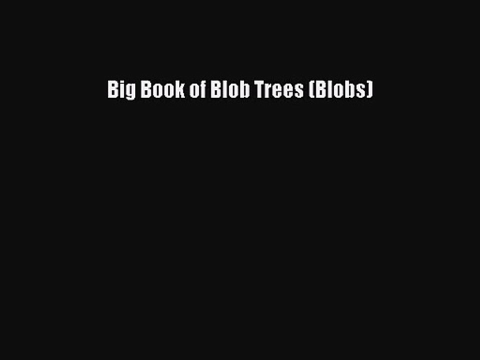 Big Book of Blob Trees (Blobs) [PDF Download] Online - video Dailymotion