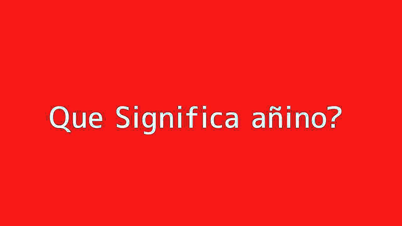 Que significa an??ino - Vídeo Dailymotion