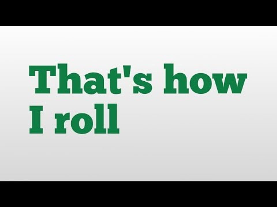 That's how I roll meaning and pronunciation - video Dailymotion
