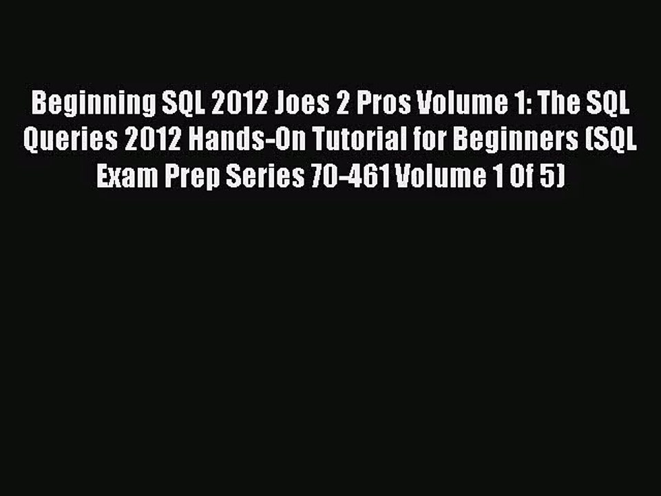 [PDF Download] Beginning SQL 2012 Joes 2 Pros Volume 1: The SQL Queries 2012 Hands-On Tutorial ...