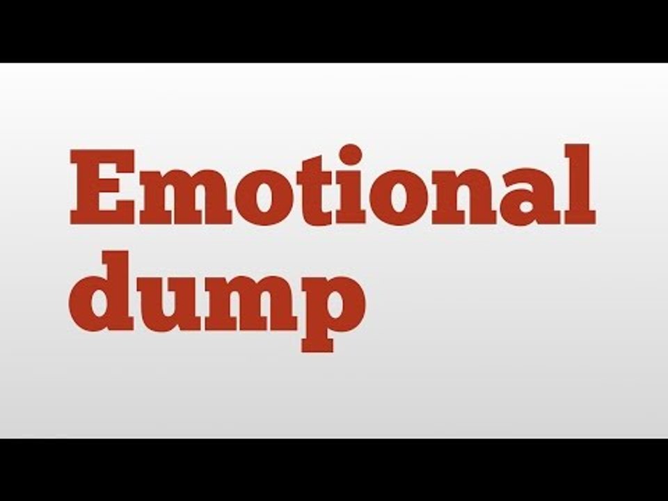 Emotional dump meaning and pronunciation - video Dailymotion