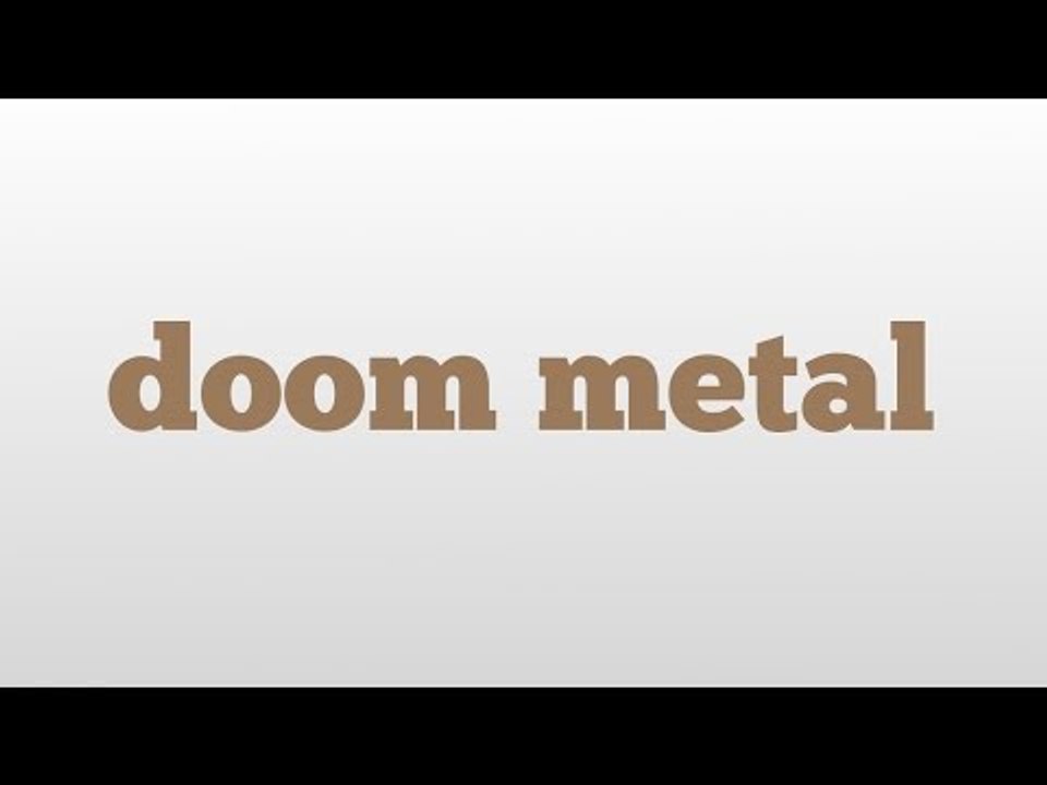 doom metal meaning and pronunciation - video Dailymotion