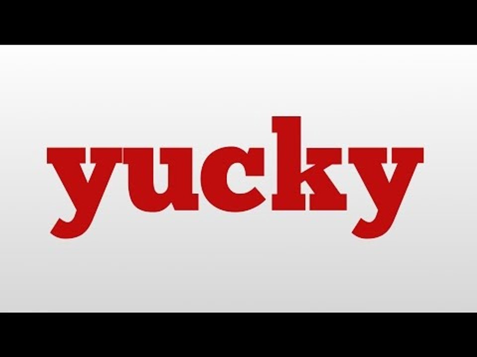 yucky meaning and pronunciation - video Dailymotion