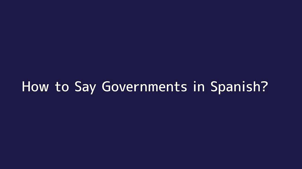 How to say Governments in Spanish - Vidéo Dailymotion