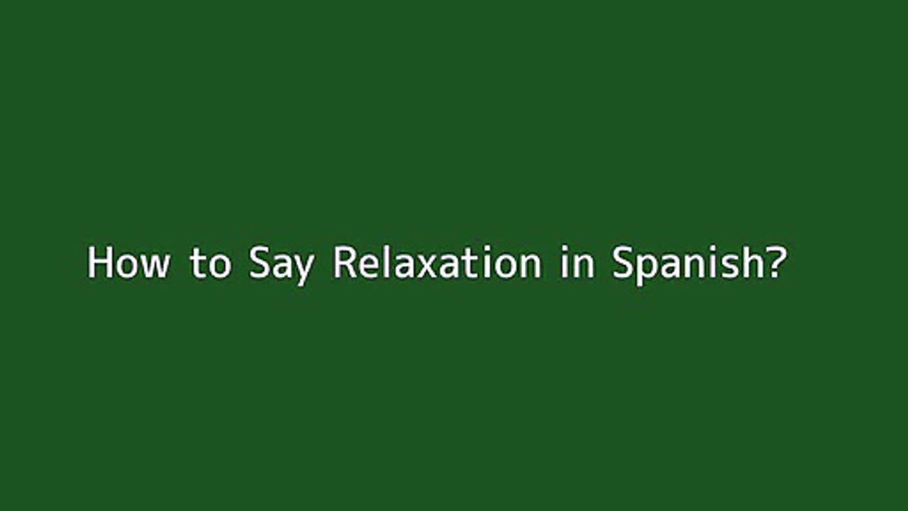 How to say Relaxation in Spanish - Vidéo Dailymotion