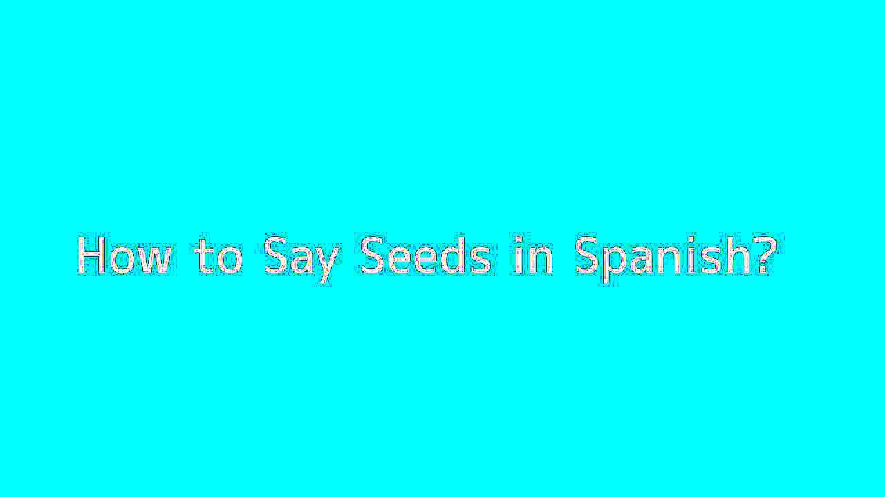 How to say Seeds in Spanish - Vidéo Dailymotion