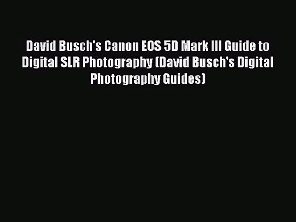 [PDF Download] David Busch's Canon EOS 5D Mark III Guide to Digital SLR Photography (David ...