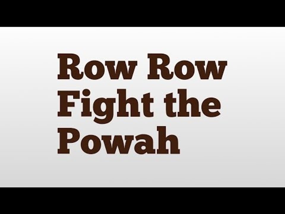 Row Row Fight the Powah meaning and pronunciation - video Dailymotion