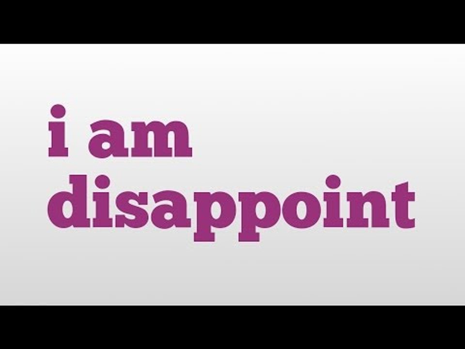 i am disappoint meaning and pronunciation - video Dailymotion
