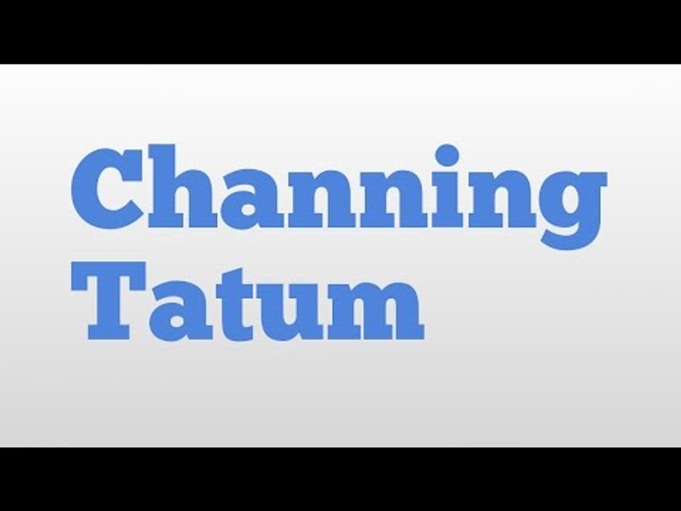 Channing Tatum meaning and pronunciation - video Dailymotion
