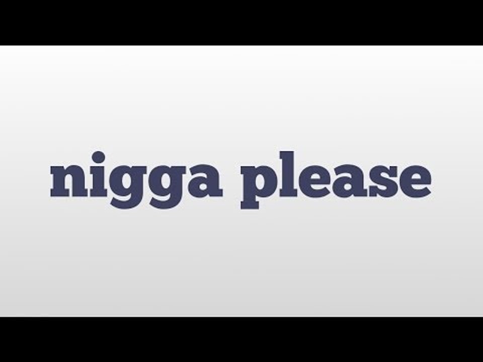 nigga please meaning and pronunciation - video Dailymotion