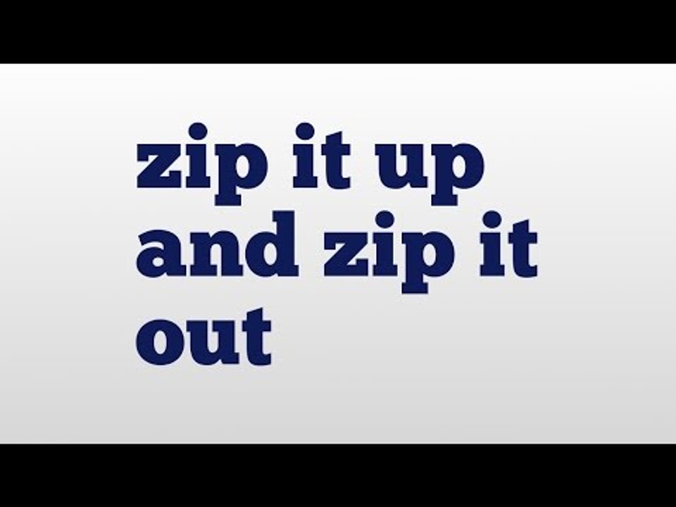 zip it up and zip it out meaning and pronunciation - video Dailymotion