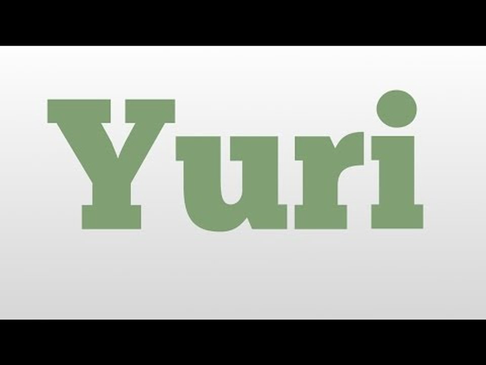 Yuri meaning and pronunciation - video Dailymotion