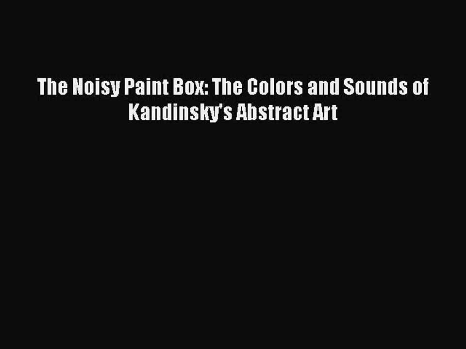 [PDF Download] The Noisy Paint Box: The Colors and Sounds of Kandinsky ...