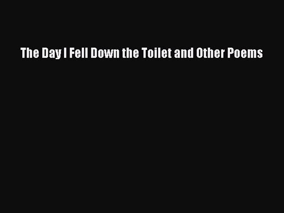 The Day I Fell Down the Toilet and Other Poems Free PDF - Video Dailymotion