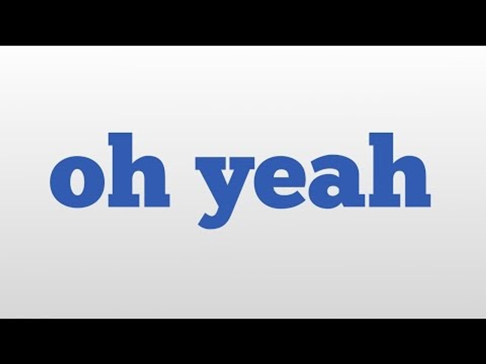 oh yeah meaning and pronunciation - video Dailymotion
