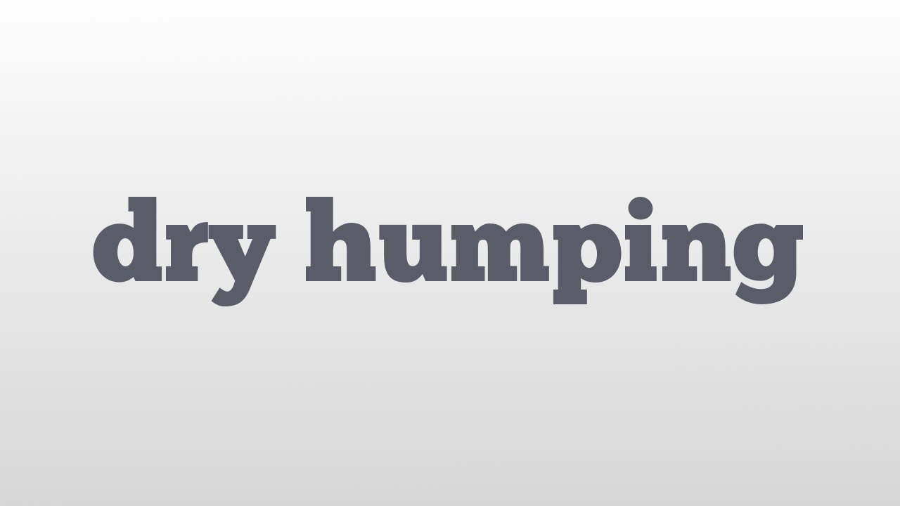 dry humping meaning and pronunciation - video Dailymotion