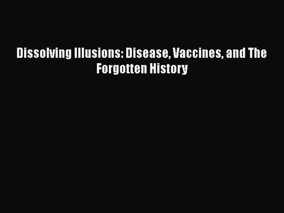 PDF Dissolving Illusions: Disease Vaccines and The Forgotten History ...