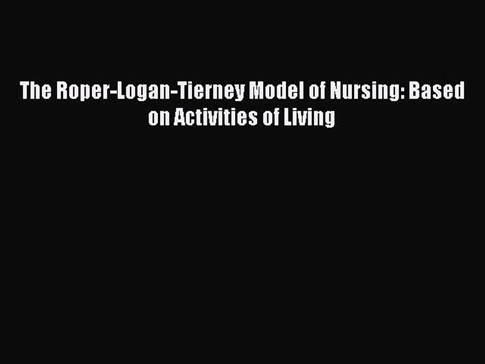 Read The Roper-Logan-Tierney Model of Nursing: Based on Activities of ...