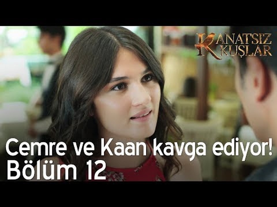 Cemre ve Kaan kavga ediyor! - Kanatsız Kuşlar 12. Bölüm - Dailymotion Video