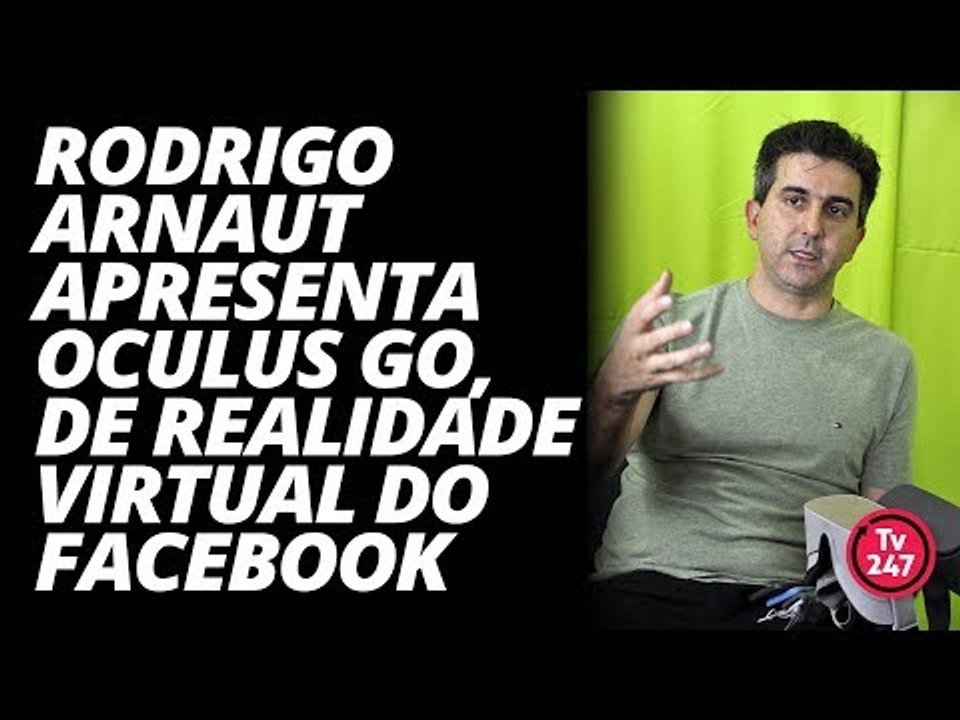 Rodrigo Arnaut apresenta Oculus GO, de realidade virtual do Facebook ...