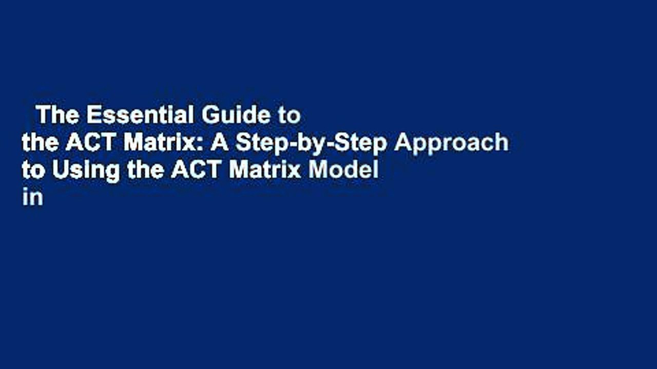 The Essential Guide to the ACT Matrix: A Step-by-Step Approach to Using ...