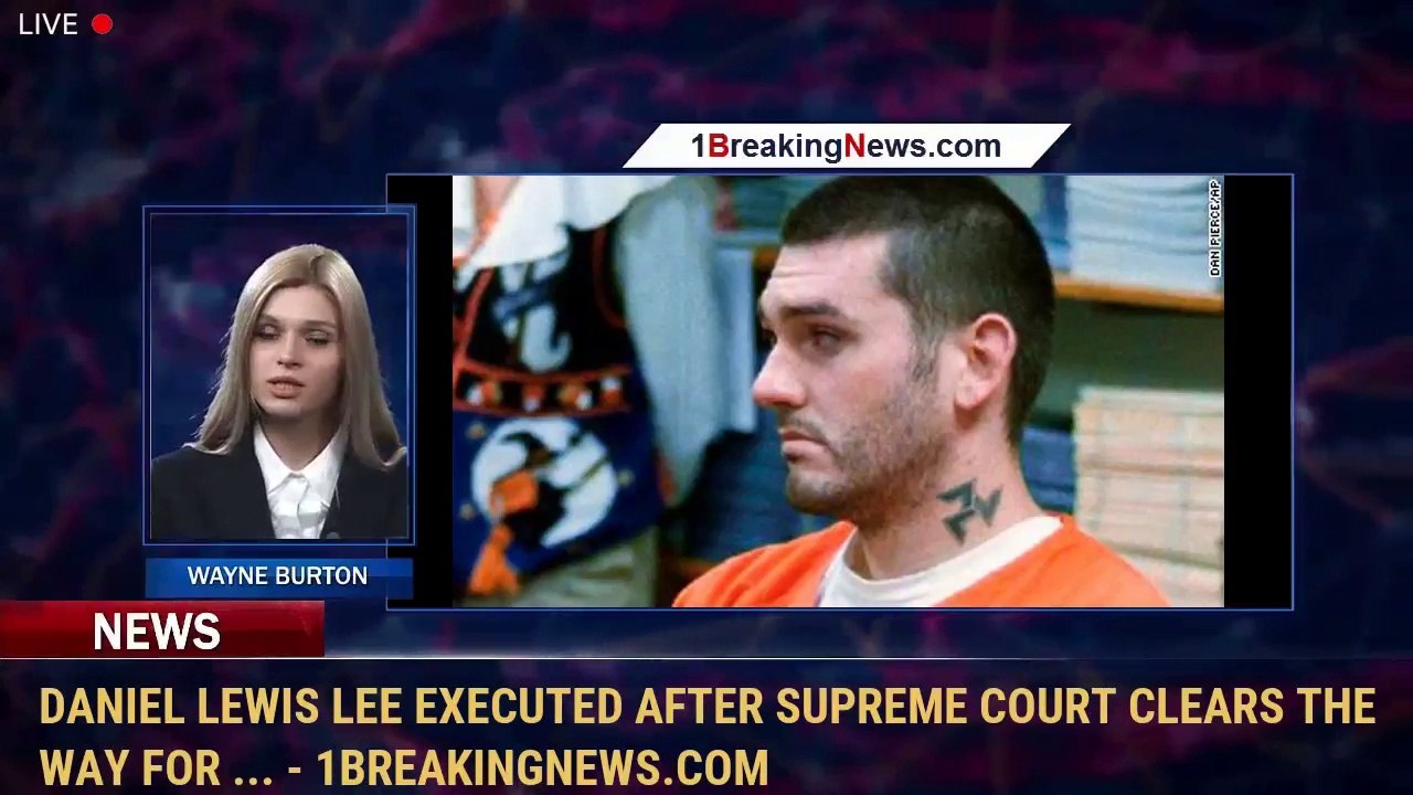 Daniel Lewis Lee executed after Supreme Court clears the way for ...