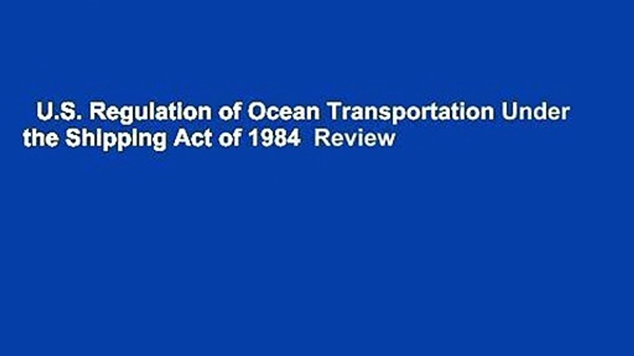 U.S. Regulation of Ocean Transportation Under the Shipping Act of 1984 ...