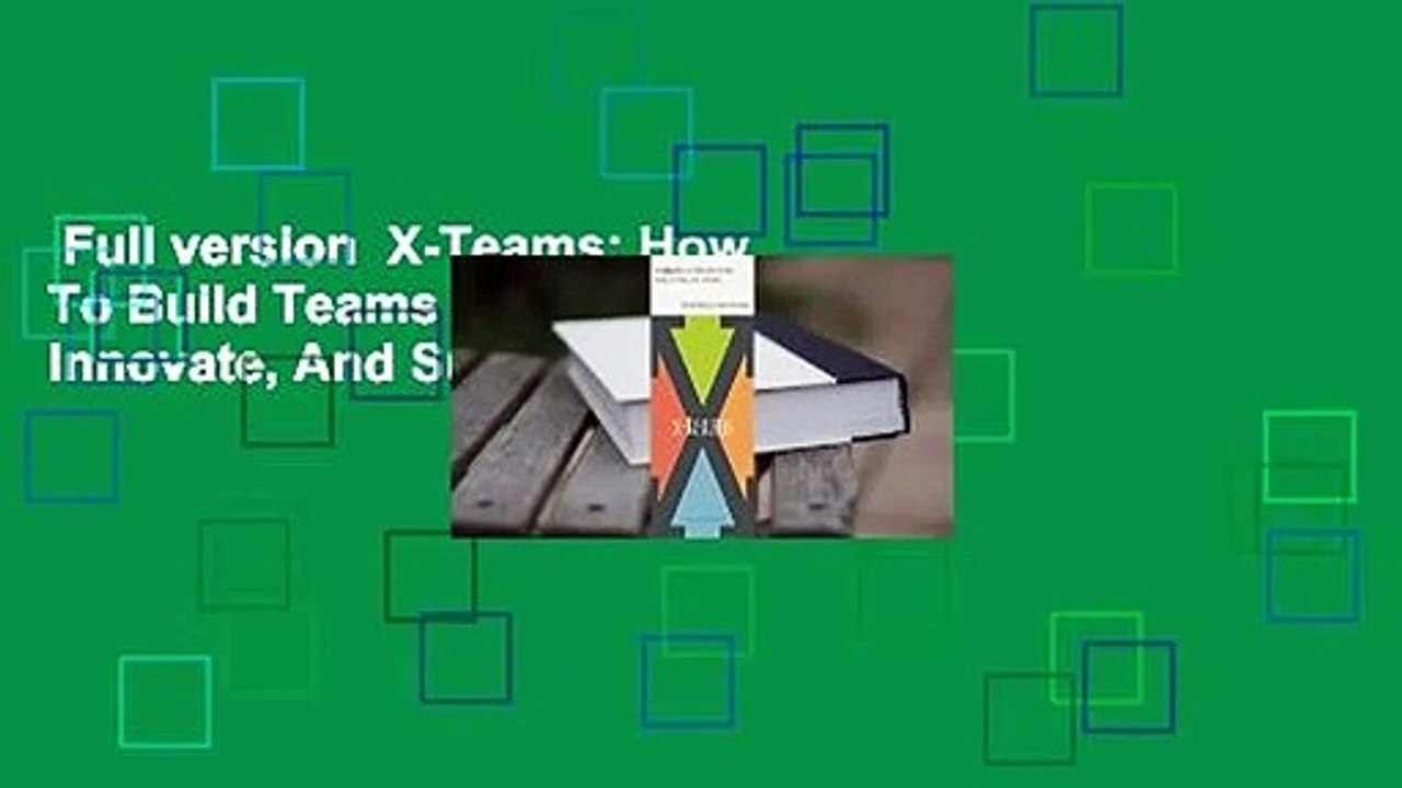Full version X-Teams: How To Build Teams That Lead, Innovate, And ...