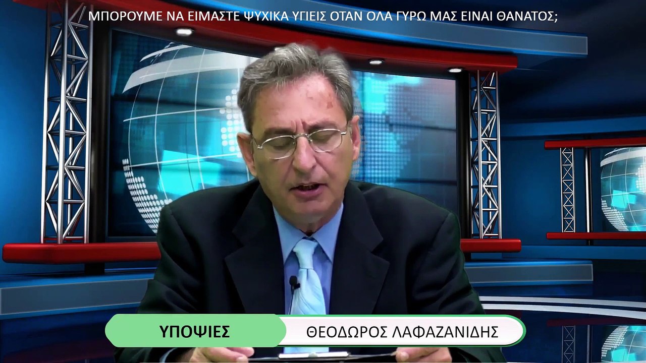 ΜΠΟΡΟΥΜΕ ΝΑ ΕΙΜΑΣΤΕ ΨΥΧΙΚΑ ΥΓΙΕΙΣ ΟΤΑΝ ΟΛΑ ΓΥΡΩ ΜΑΣ ΕΙΝΑΙ ΘΑΝΑΤΟΣ ...