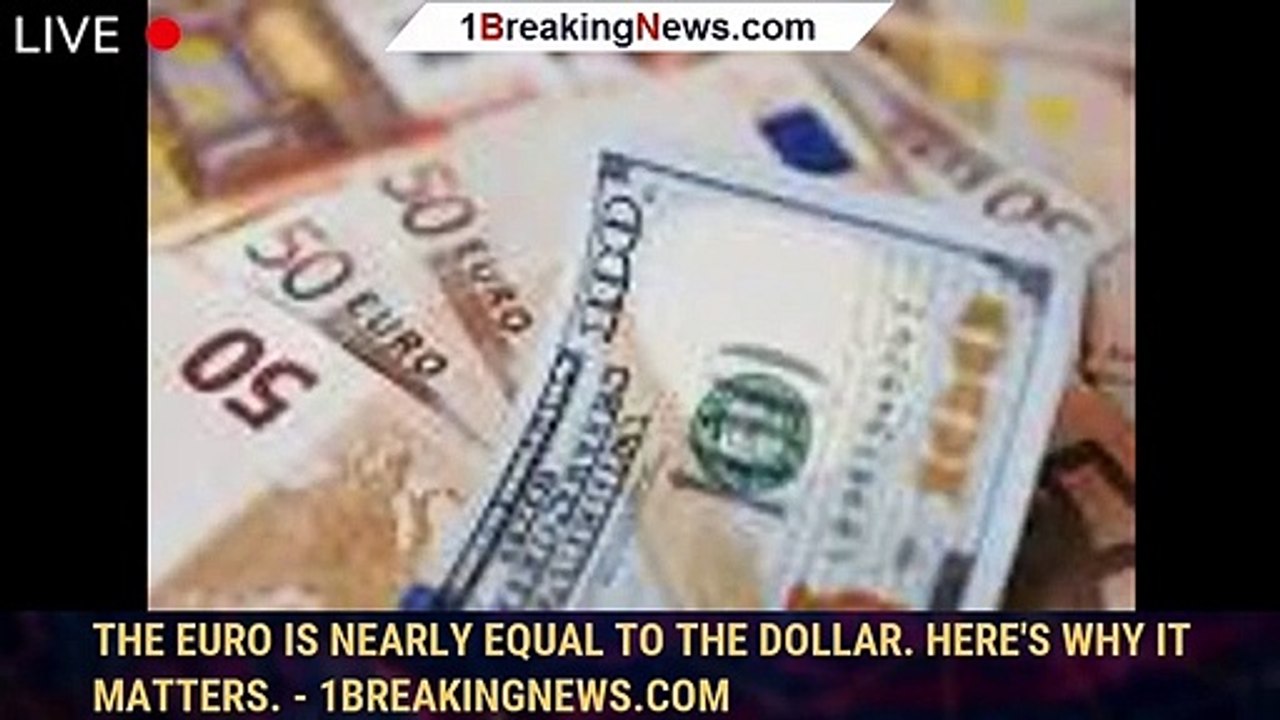 The euro is nearly equal to the dollar. Here's why it matters ...