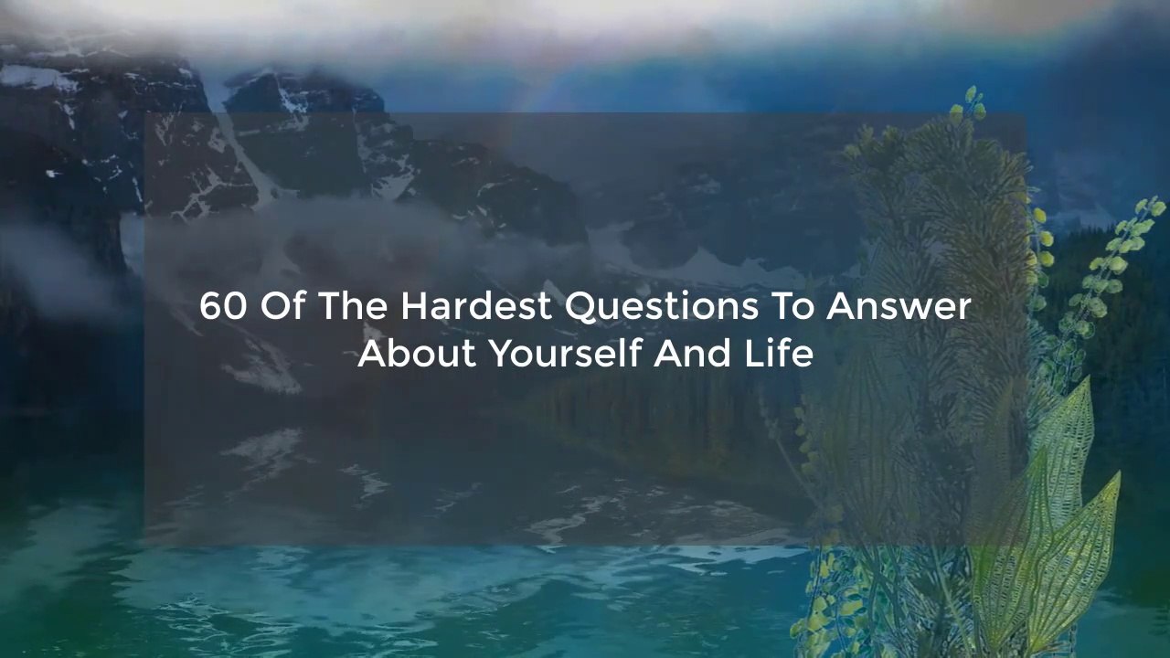 60 Of The Hardest Questions To Answer About Yourself And Life | Human ...