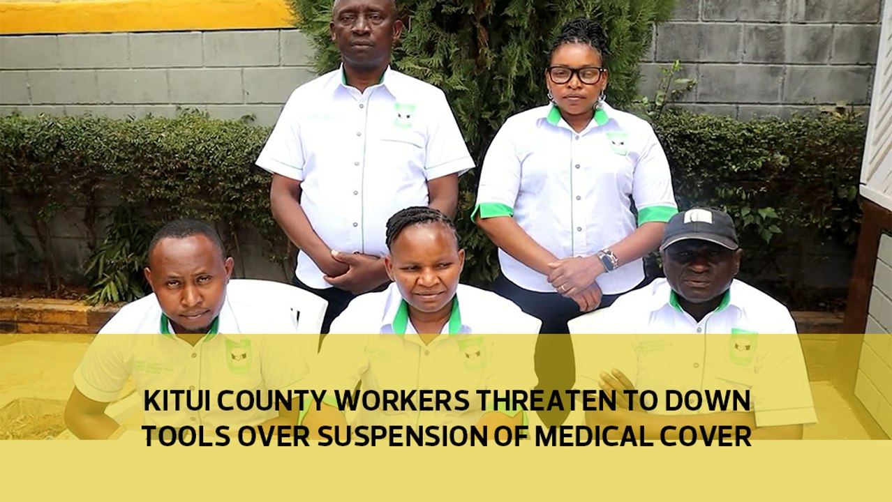 Kitui County government workers threaten to down tools over medical ...