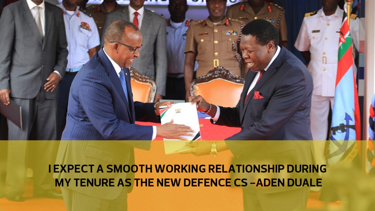 I expect a smooth working relationship during my tenure as the new Defence CS - Aden Duale ...