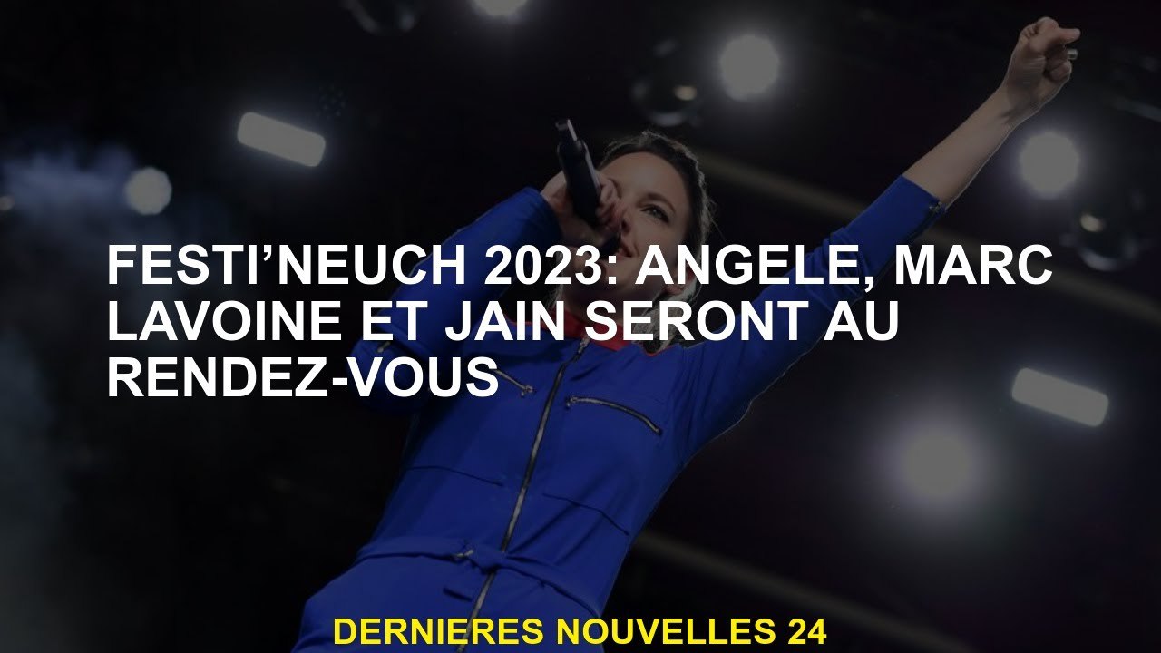 Festi’neuch 2023: Angèle, Marc Lavoine et Jain seront là - Vidéo Dailymotion