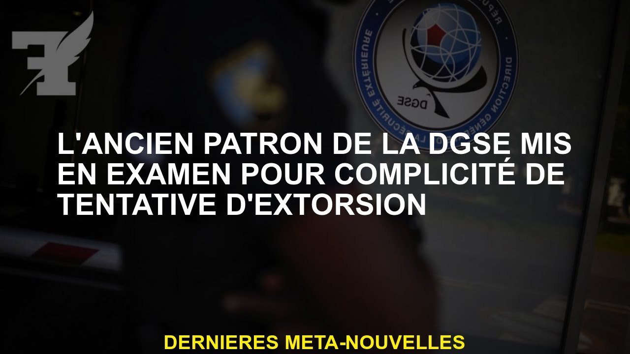 L'ancien patron du DGSE inculpé pour complicité dans la tentative d'extorsion - Vidéo Dailymotion