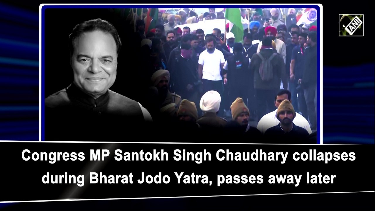 Congress MP Santokh Singh Chaudhary collapses during Bharat Jodo Yatra ...