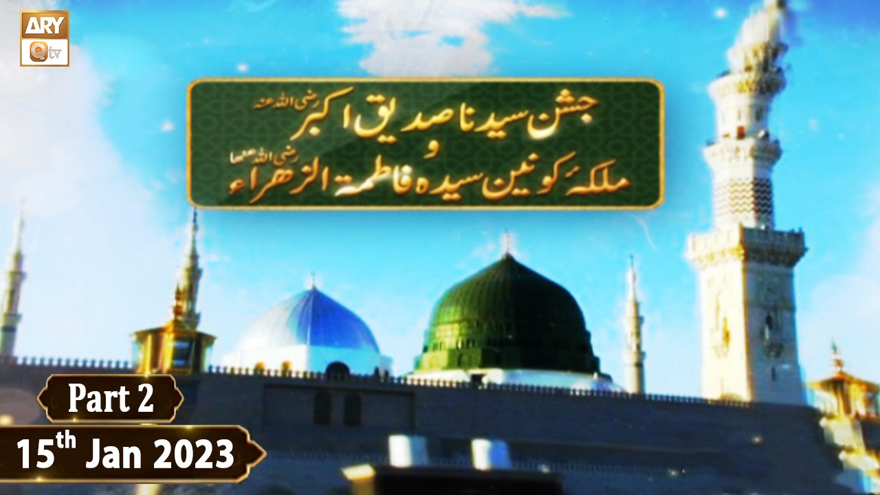 Jashan e Hazrat Abu Bakar Siddique RA O Hazrat Fatima Zahra RA - 15th Jan 2023 - Part 2 - ARY ...