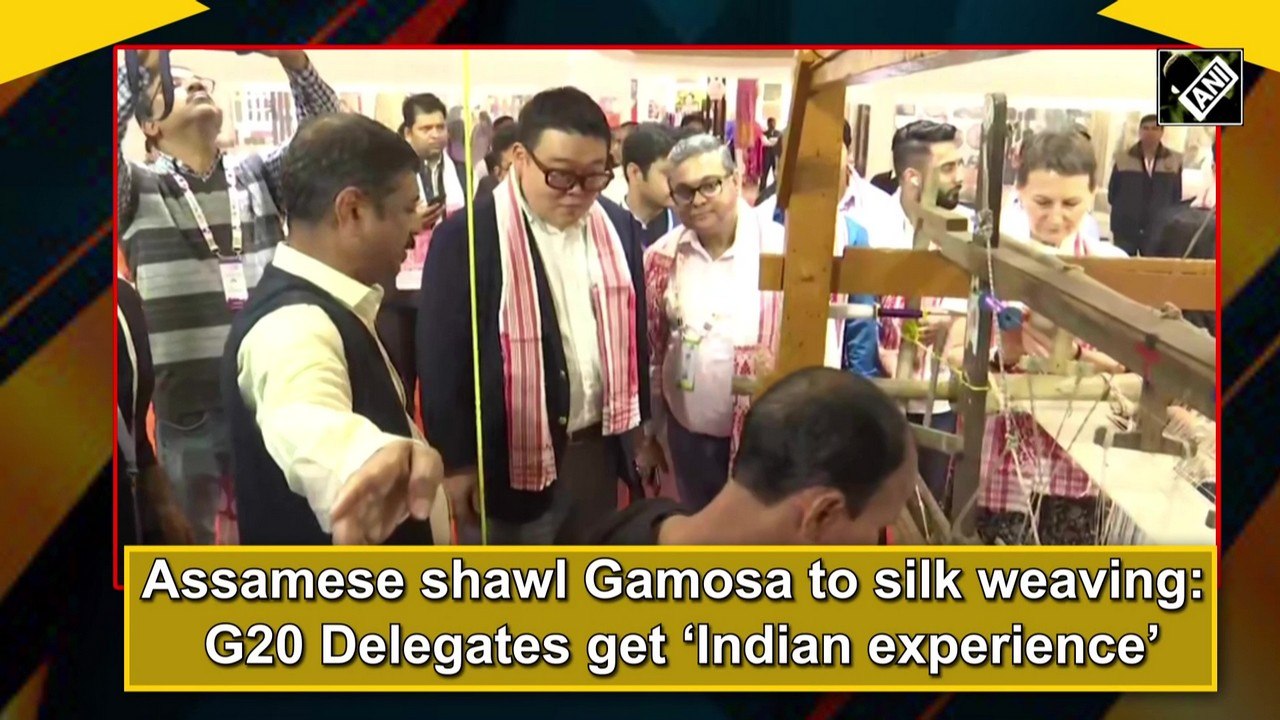 Assamese shawl Gamosa to silk weaving: G20 Delegates get ‘Indian ...