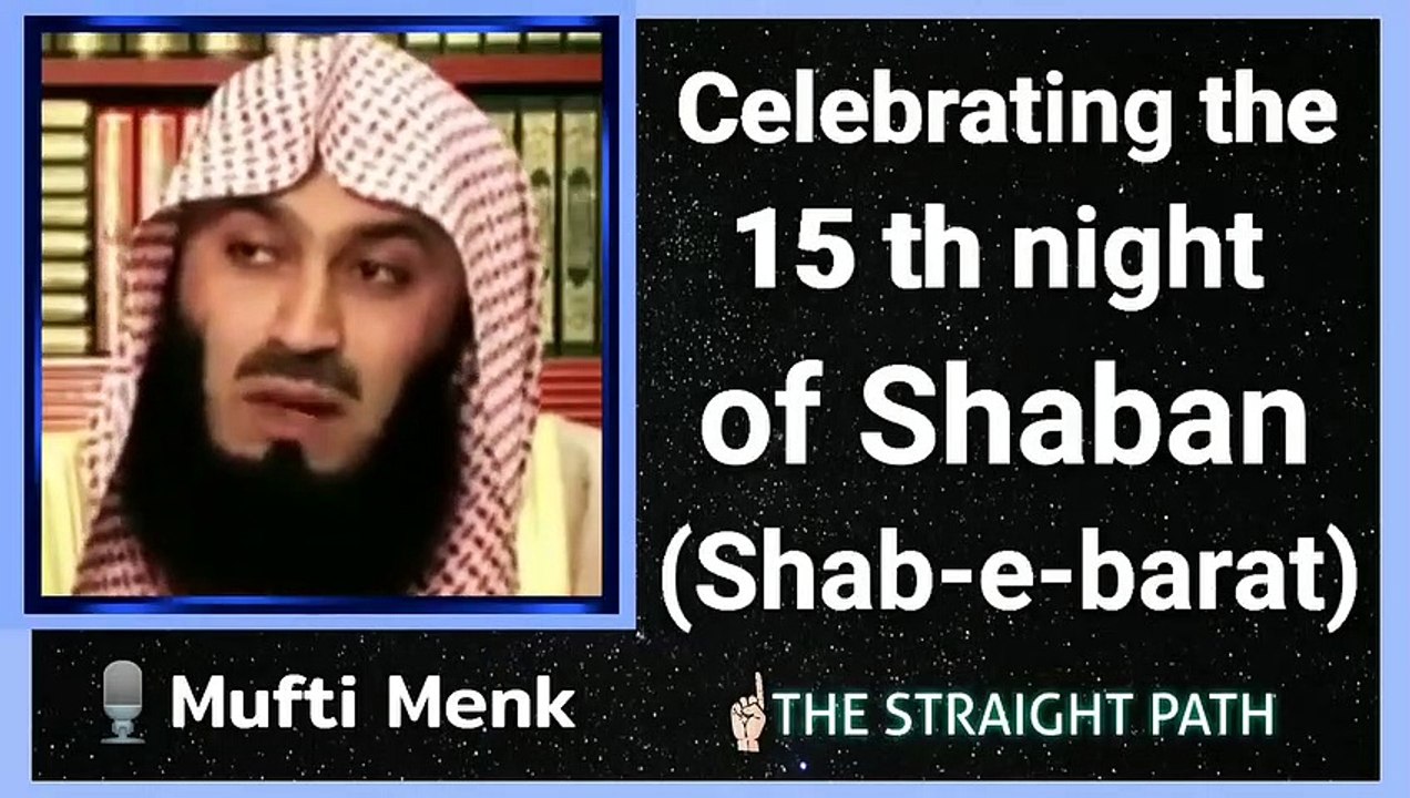 Celebrating the 15th night of Shaban (Shab-e-barat) -Mufti Menk - video ...