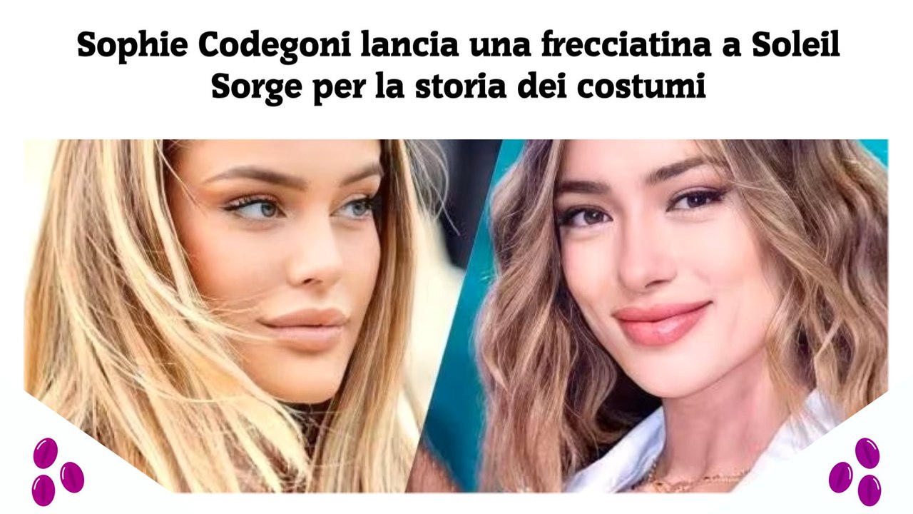 Sophie Codegoni lancia una frecciatina a Soleil Sorge per la storia dei ...