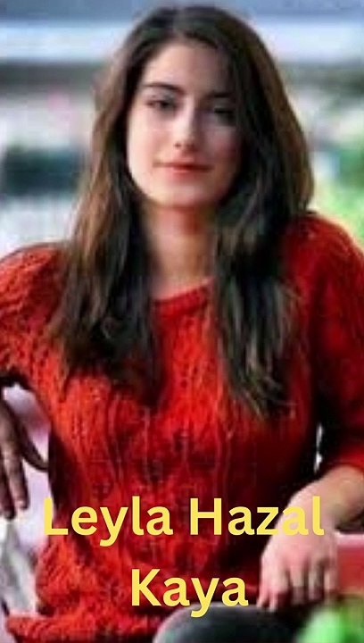 Leyla Hazal Kaya, Turkish Actress, - video Dailymotion