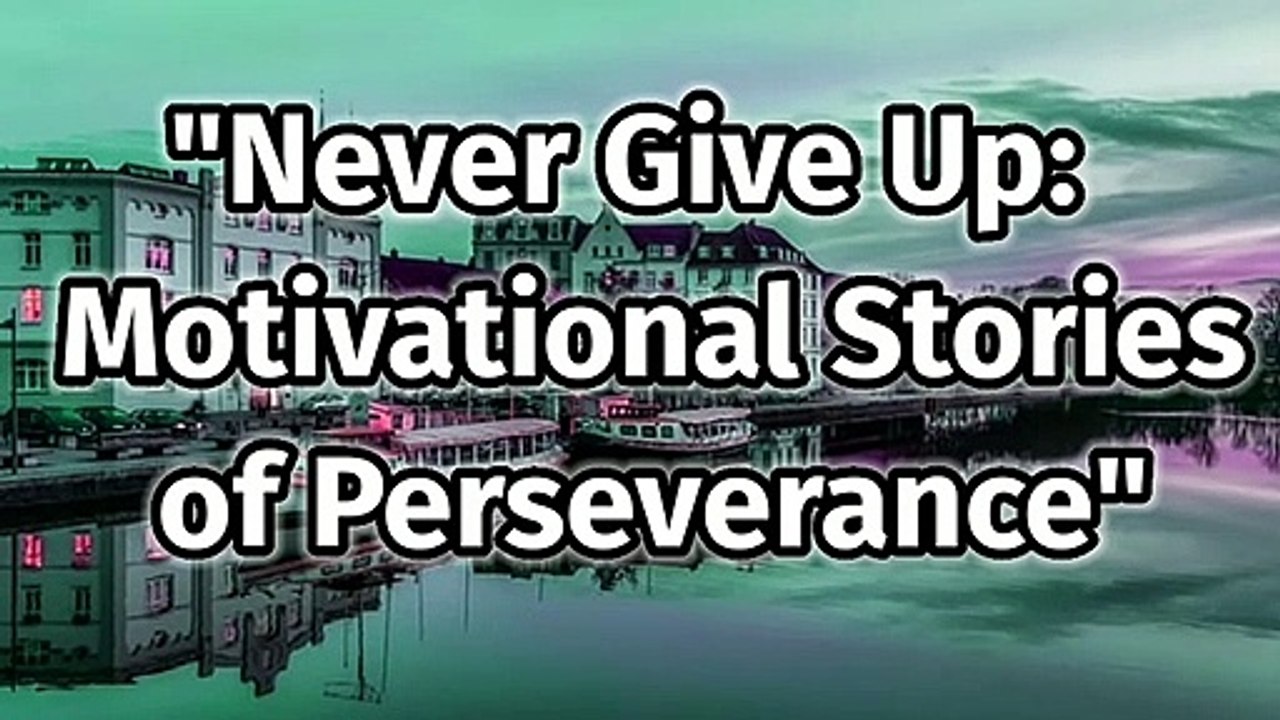 Never Give Up - Motivational Stories of Perseverance - video Dailymotion