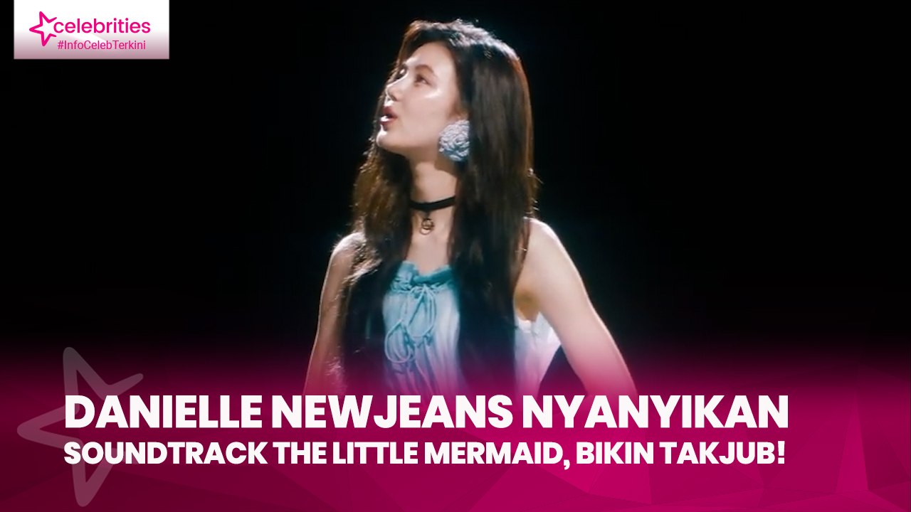 Danielle NewJeans Nyanyikan Soundtrack The Little Mermaid, Bikin Takjub! - Video Dailymotion
