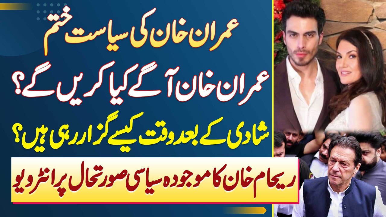 Reham Khan - Imran Khan Ki Politics Khatam, Ab Age Kia Kare Ge? Shadi K Bad Time Kese Guzar Rahi ...