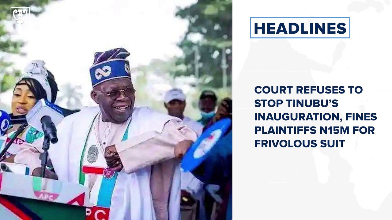 Court refuses to stop Tinubu’s inauguration, fines plaintiffs N15m for frivolous suit and more ...