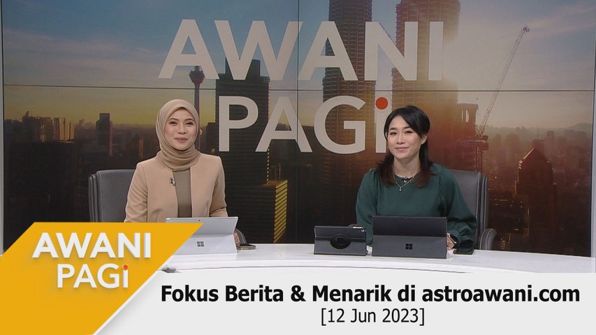 AWANI Pagi: Berita tumpuan & menarik di astroawani.com [12 Jun 2023 ...