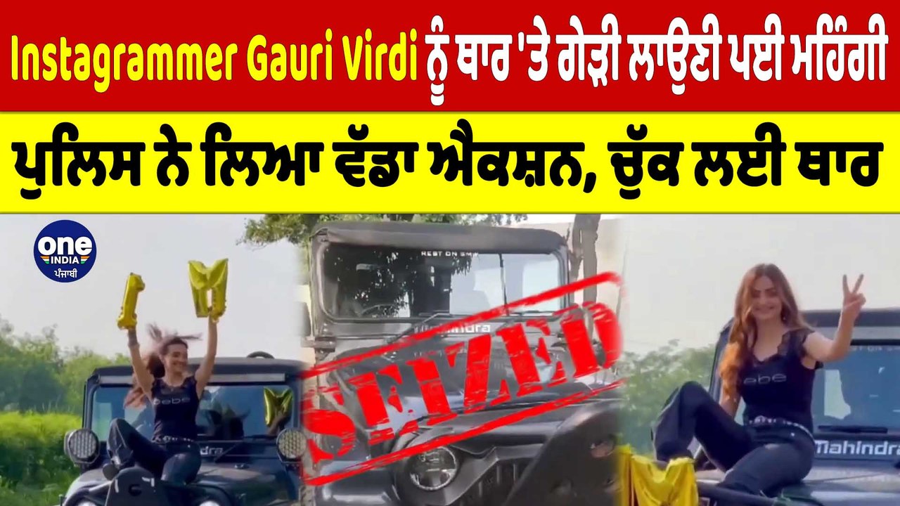 Instagrammer Gauri Virdi ਨੂੰ ਥਾਰ 'ਤੇ ਗੇੜੀ ਲਾਉਣੀ ਪਈ ਮਹਿੰਗੀ, ਪੁਲਿਸ ਨੇ ਲਿਆ ...