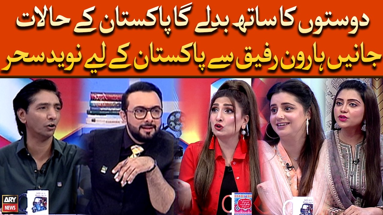 Dosto Ka Saath Badlega Pakistan Ke Halat, Jane Haroon Rafiq Se Pakistan ...